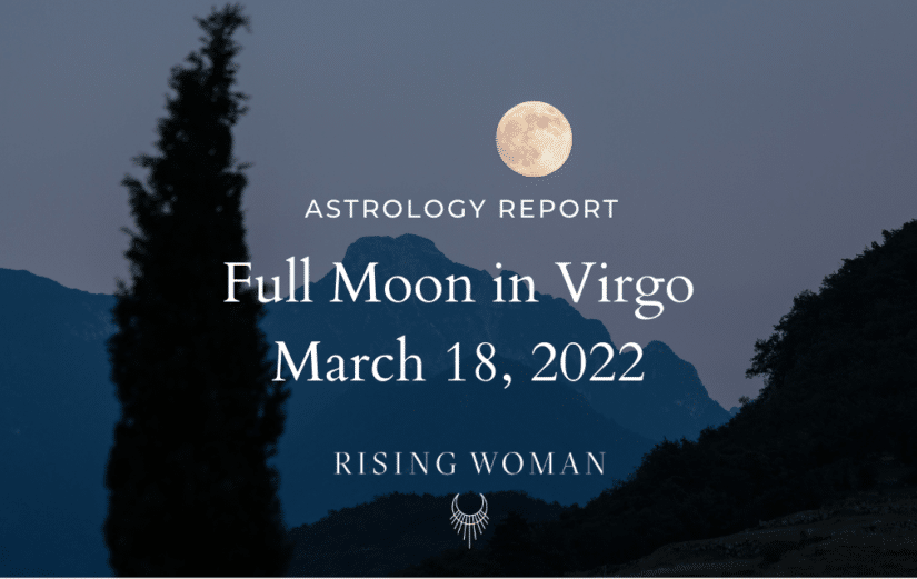 Full Moon in Virgo March 18, 2022 ~ 12:18am PST/3:18am EST ~ Theme ...